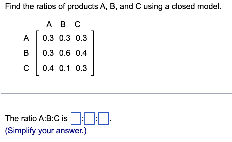 Solved Find the ratios of products A,B, and C using a closed | Chegg.com