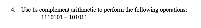 Solved 4. Use 1s complement arithmetic to perform the | Chegg.com