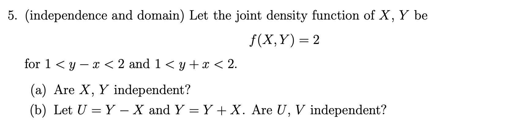 Solved = 5. (independence and domain) Let the joint density | Chegg.com