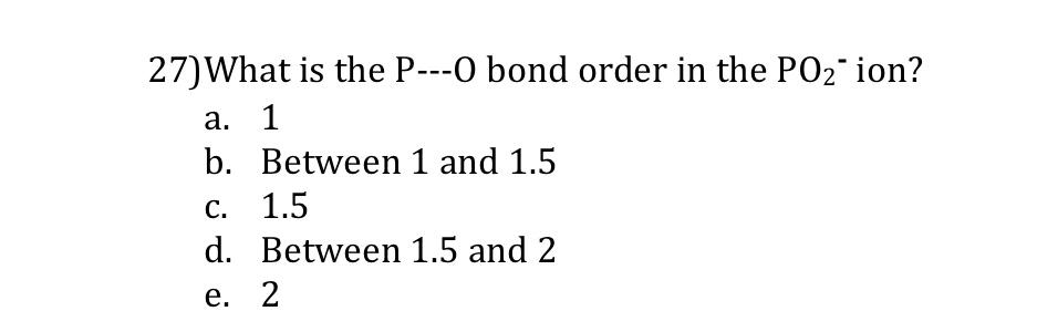 Solved 27)What is the P---O bond order in the PO2 ion? a. 1 | Chegg.com