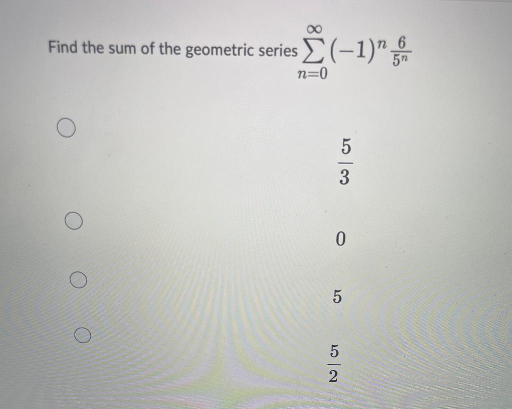 Solved Find the sum of the geometric series ∑n=0∞(−1)n5n6 35 | Chegg.com
