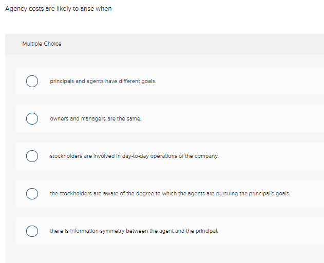 Solved Agency costs are likely to arise when Multiple Choice | Chegg.com