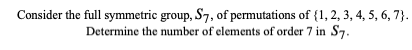 Solved Consider the full symmetric group, S7, of | Chegg.com