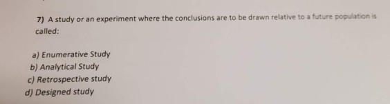 Solved 7) A study or an experiment where the conclusions are | Chegg.com