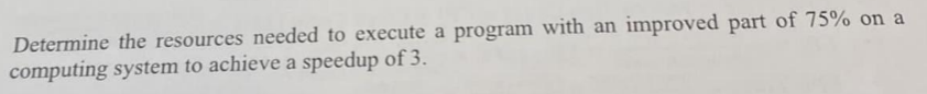 Solved Determine the resources needed to execute a program | Chegg.com