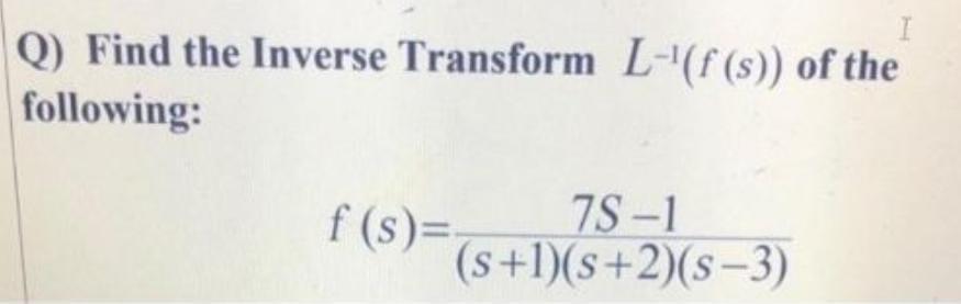 Solved Q) Find the Inverse Transform L-'(f (s)) of the | Chegg.com