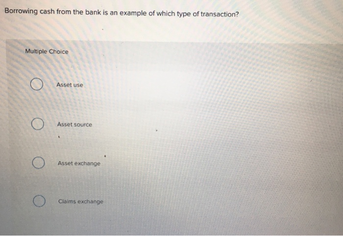Solved Borrowing cash from the bank is an example of which | Chegg.com