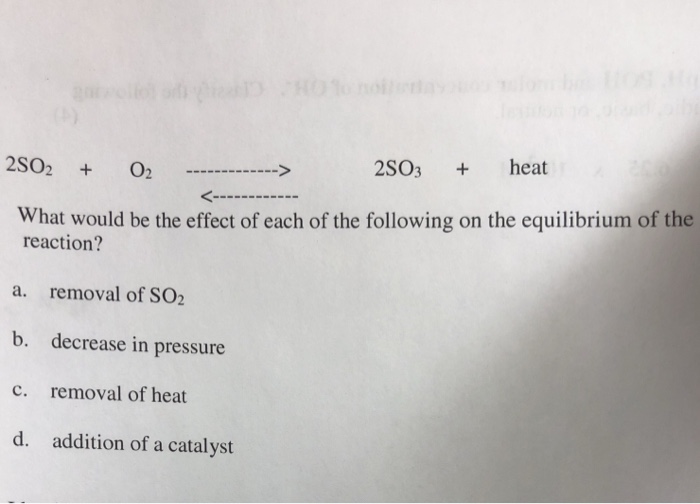 Solved 2SO2 O> 2SO3 heat What would be the effect of each of | Chegg.com
