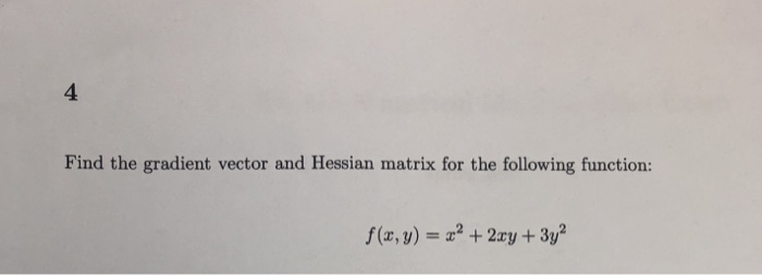 Solved 4 Find the gradient vector and Hessian matrix for the | Chegg.com
