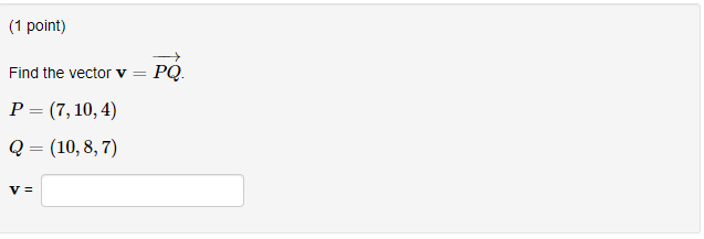 Solved (1 point) Find the vector v = PQ P= (7,10,4) Q= | Chegg.com