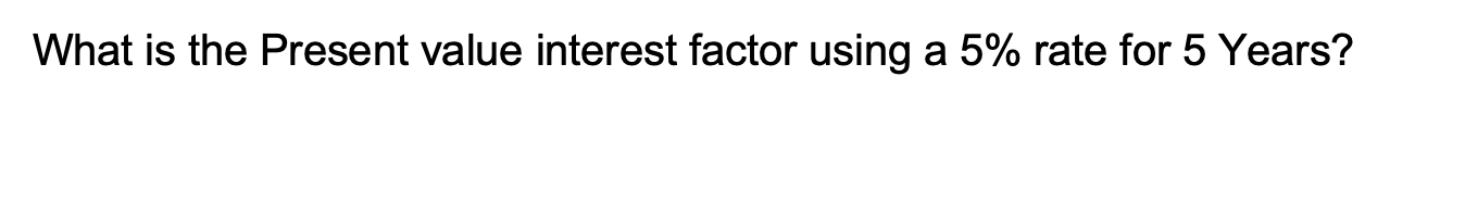Solved What is the Present value interest factor using a 5% | Chegg.com