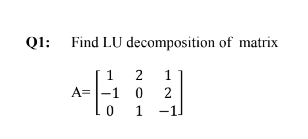 Solved Q1: Find LU decomposition of matrix A=⎣⎡1−1020112−1⎦⎤ | Chegg.com
