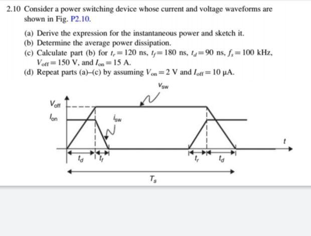 Solved 2.10 Consider a power switching device whose current | Chegg.com