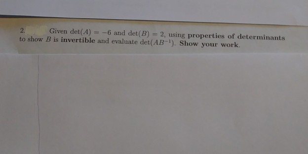 Solved Given det(A) = -6 and det(B) = 2, using properties of | Chegg.com
