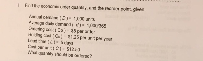 Solved Find the economic order quantity, and the reorder | Chegg.com