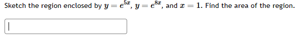 Solved Sketch The Region Enclosed By Y E5x Y E8x ﻿and X 1