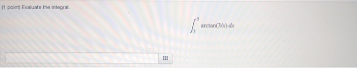 Solved (1 point) Evaluate the integral. arctan(3/x) dx (1 | Chegg.com