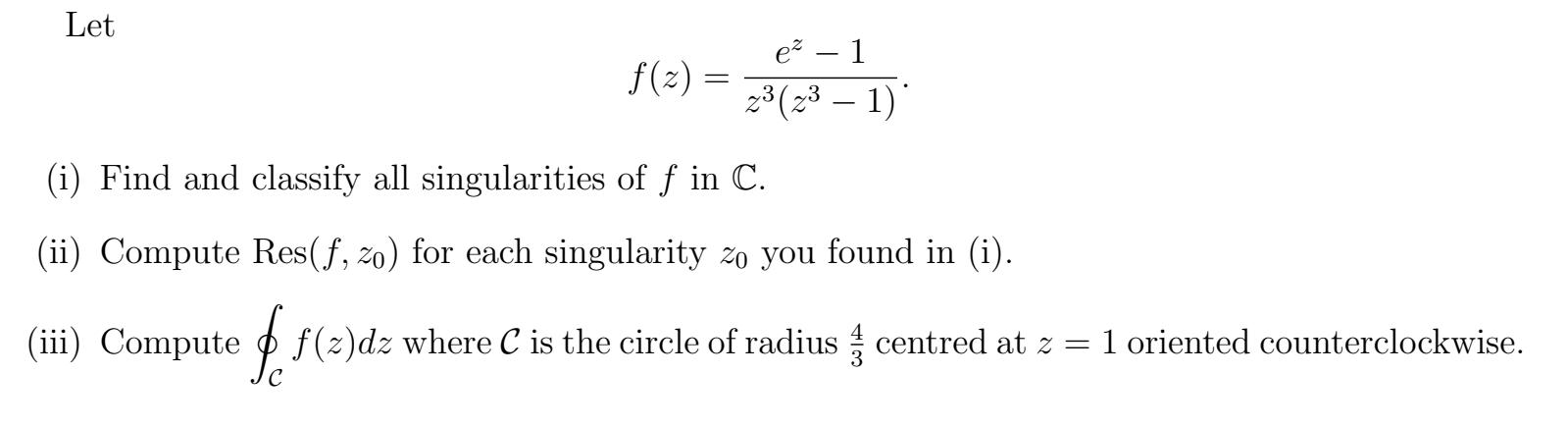 Solved Let f(z)=z3(z3−1)ez−1 (i) Find and classify all | Chegg.com Solved Let f(z)=z3(z3−1)ez−1 (i) Find and classify all | Chegg.com