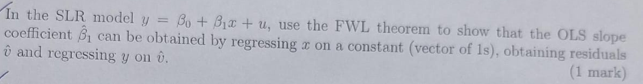 Solved In ﻿the SLR ﻿model y=β0+β1x+u, ﻿use the FWL ﻿theorem | Chegg.com