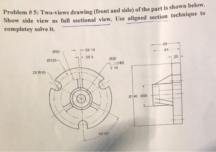 Solved Problem # 5: Two views drawing (front and side) of | Chegg.com