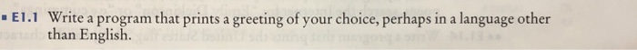 Solved E1.1 Write a program that prints a greeting of your | Chegg.com