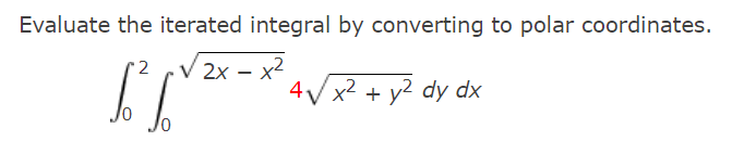 Solved Evaluate the iterated integral by converting to polar | Chegg.com