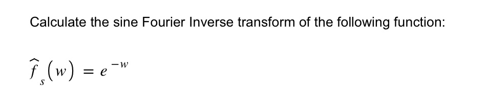 Solved Calculate the sine Fourier Inverse transform of the | Chegg.com