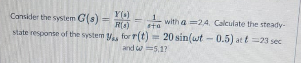 Solved Consider the system G(s)=R(s)Y(s)=s+a1 with a=2,4. | Chegg.com