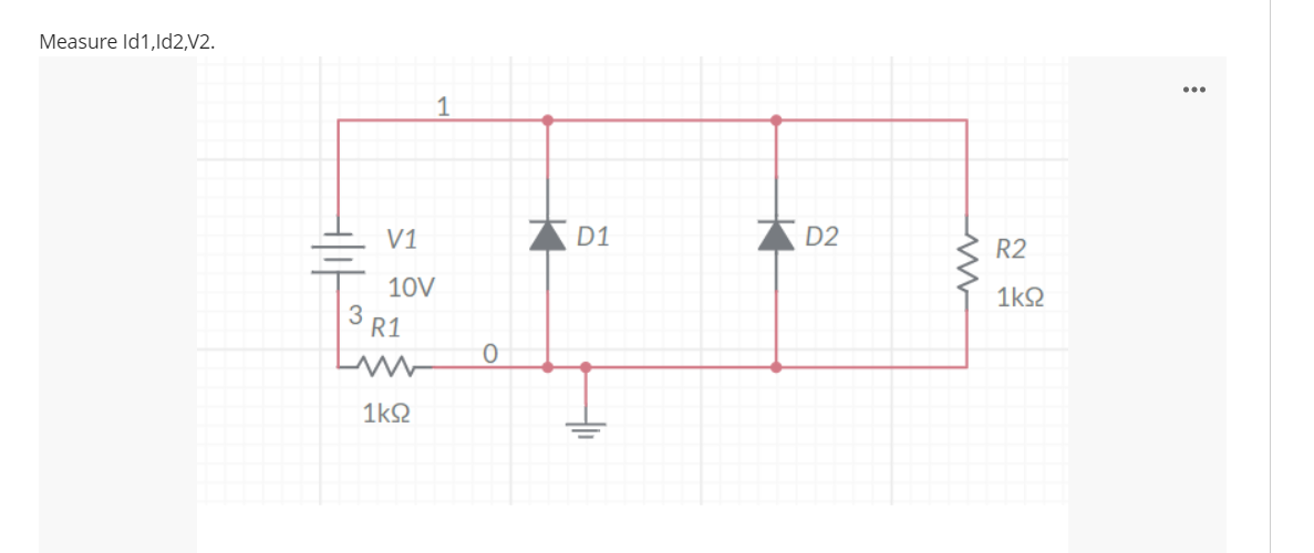 Solved Measure Id1,Id2, V2. /1 T01 D2 R2 10V 1kΩ 13 R1 0 M | Chegg.com