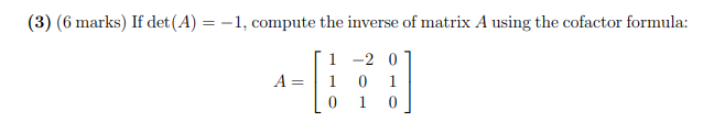 Solved (3) (6 marks) If det(A)=−1, compute the inverse of | Chegg.com