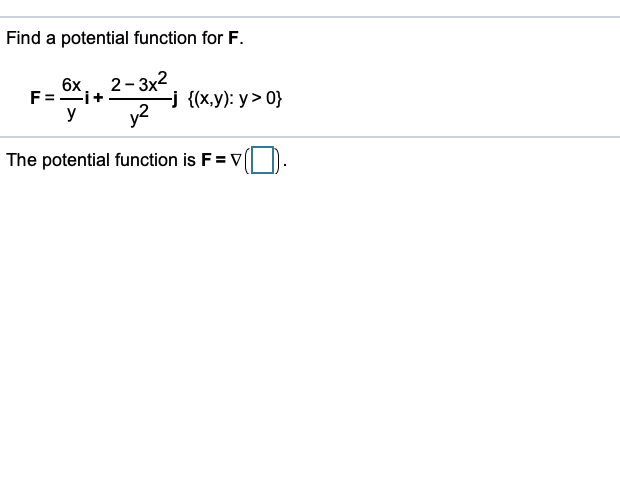 Solved Find a potential function for F. 6x 2-3x2 F = i + у | Chegg.com