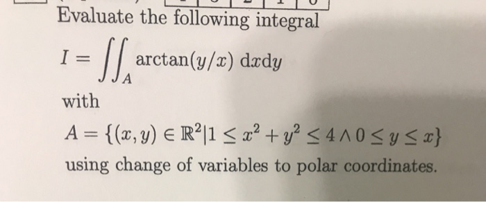 Solved Evaluate the following integral | = | | arctan(y/x) | Chegg.com