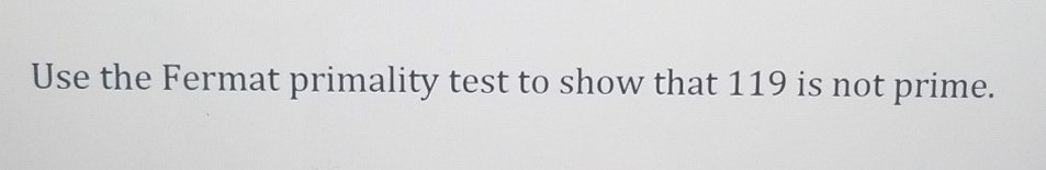 Solved Use the Fermat primality test to show that 119 is not | Chegg.com