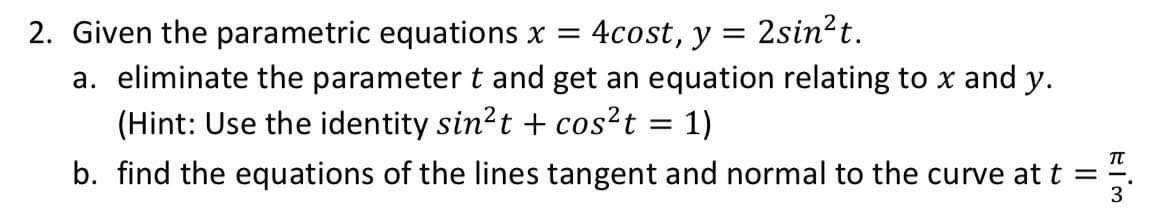 Solved 2. Given the parametric equations x = 4cost, y = | Chegg.com