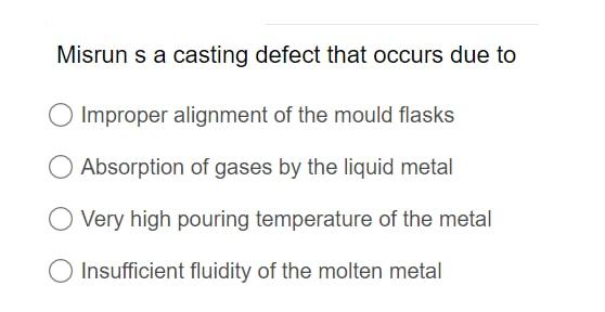Solved Misruns a casting defect that occurs due to Improper | Chegg.com