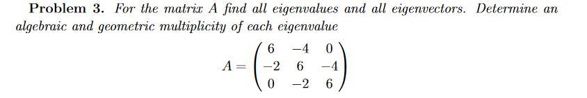 Solved Problem 3. For the matrix A find all eigenvalues and | Chegg.com