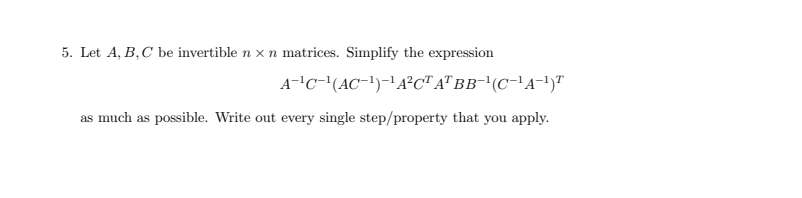 Solved 5. Let A, B, C be invertible n x n matrices. Simplify | Chegg.com