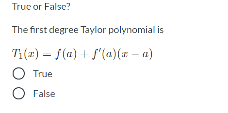Solved True or False? The first degree Taylor polynomial is | Chegg.com