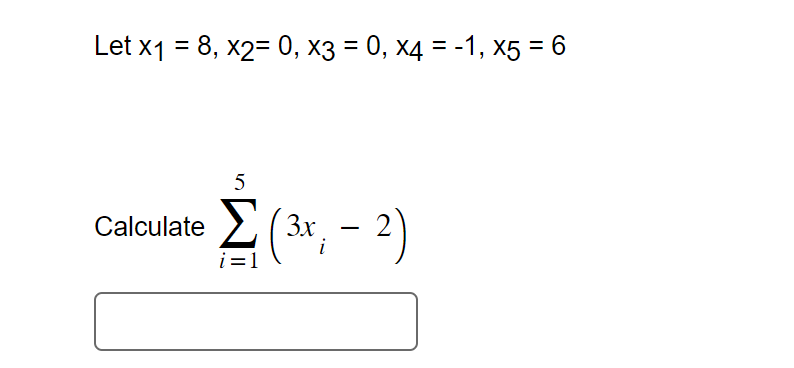 Solved Let x1=8,x2=0,x3=0,x4=−1,x5=6 Calculate ∑i=15(3xi−2) | Chegg.com