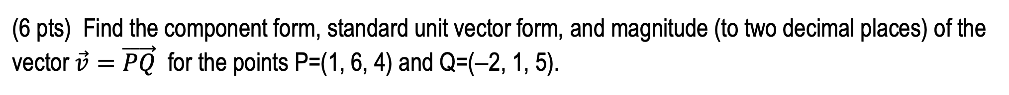 Solved (6 pts) Find the component form, standard unit vector | Chegg.com