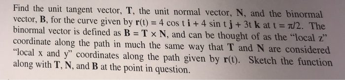 Solved Find the unit tangent vector, T, the unit normal | Chegg.com