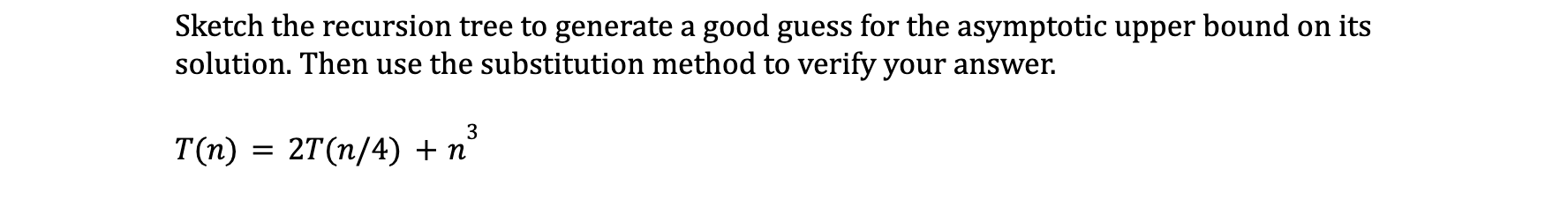 Solved Sketch the recursion tree to generate a good guess | Chegg.com