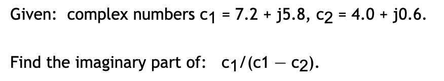 Solved Given: complex numbers c1=7.2+j5.8,c2=4.0+j0.6. Find | Chegg.com