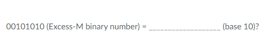 Solved 00101010 (Excess-M binary number) =. (base 10)? | Chegg.com