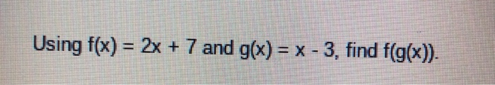 Solved Using fx) 2x + 7 and g(x) -x -3, find f(gtx)) Using | Chegg.com