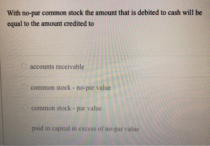 Solved With no-par common stock the amount that is debited | Chegg.com