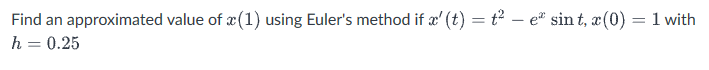 Solved Find an approximated value of x(1) using Euler's | Chegg.com