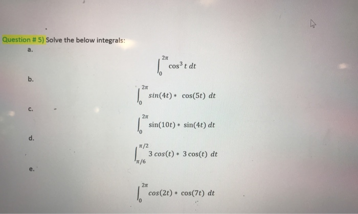 Solved Question # 5) Solve the below integrals: a. 2π cos3 t | Chegg.com