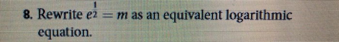 Solved 8. Rewrite e? m as an equivalent logarithmic | Chegg.com