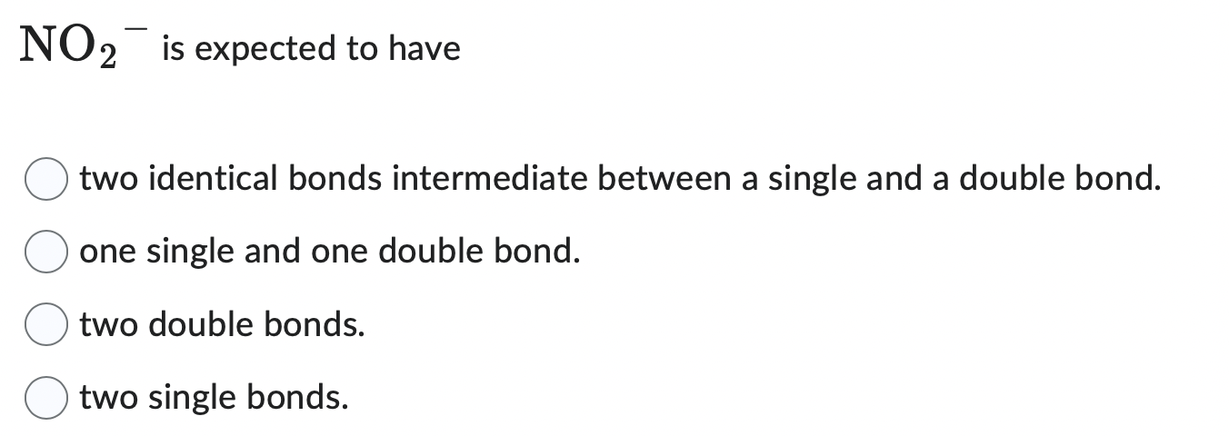 Solved NO2−is expected to have two identical bonds | Chegg.com
